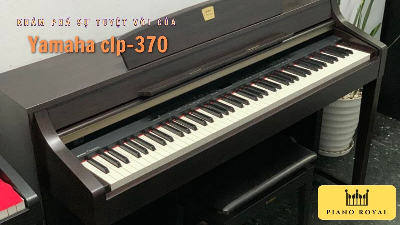 Khám phá Sự Tuyệt Vời Của Đàn Piano Điện Yamaha CLP-370