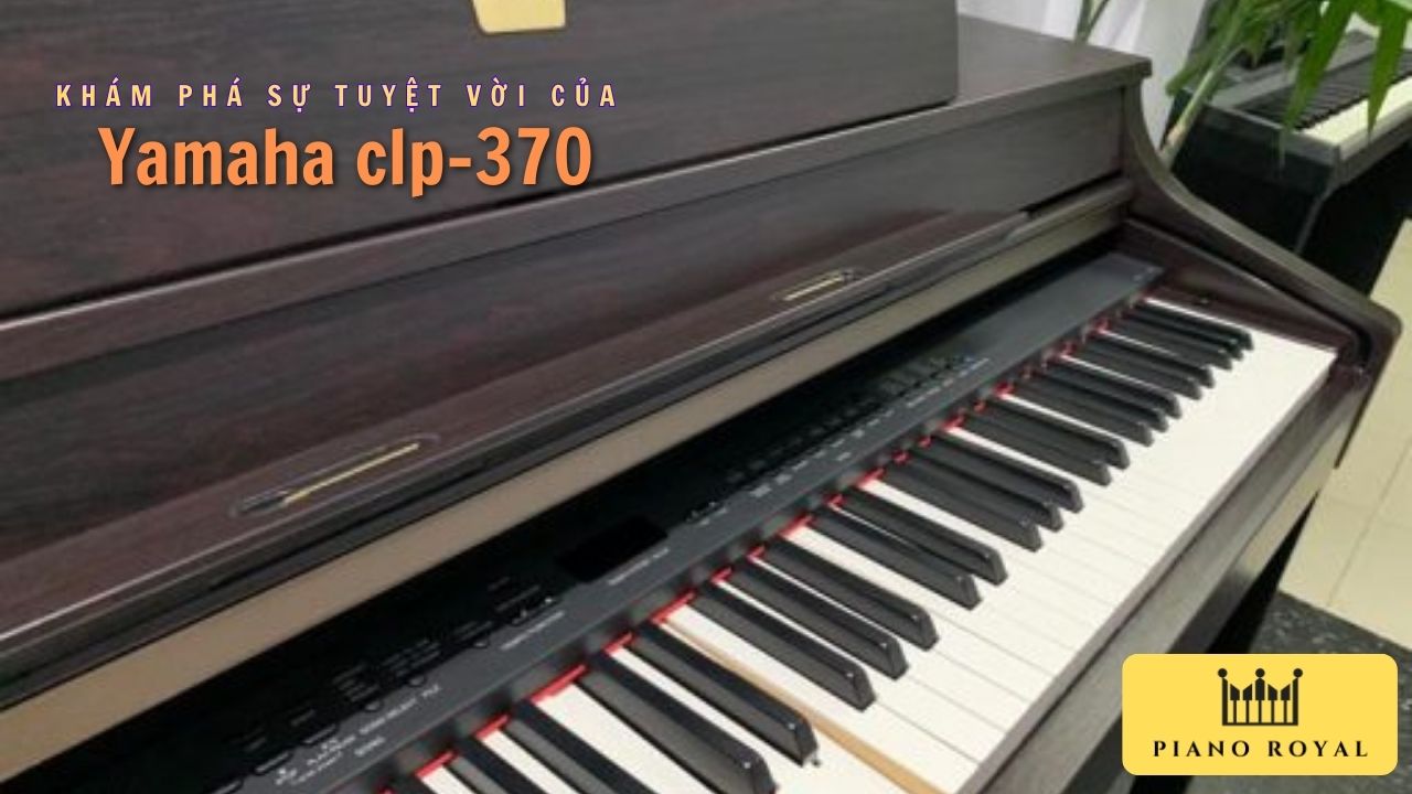 Khám phá Sự Tuyệt Vời Của Đàn Piano Điện Yamaha CLP-370