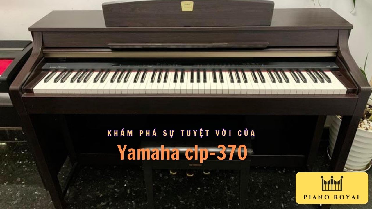 Khám phá Sự Tuyệt Vời Của Đàn Piano Điện Yamaha CLP-370